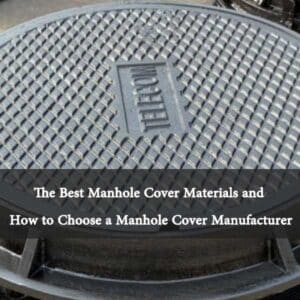 The Best Manhole Cover Materials and How to Choose a Manhole Cover ...